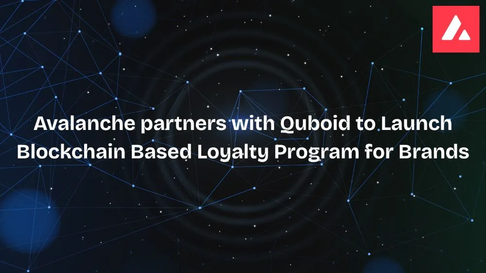 Avalanche partners with Quboid to Launch Blockchain Based Loyalty Program for Brands
